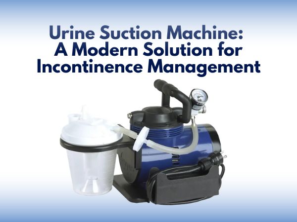 Urine Suction Machine: A Modern Solution for Incontinence Management